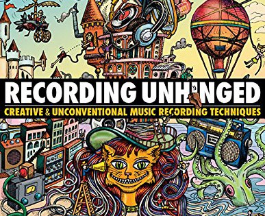 Book Preview: "Recording Unhinged" - Music Connection Magazine